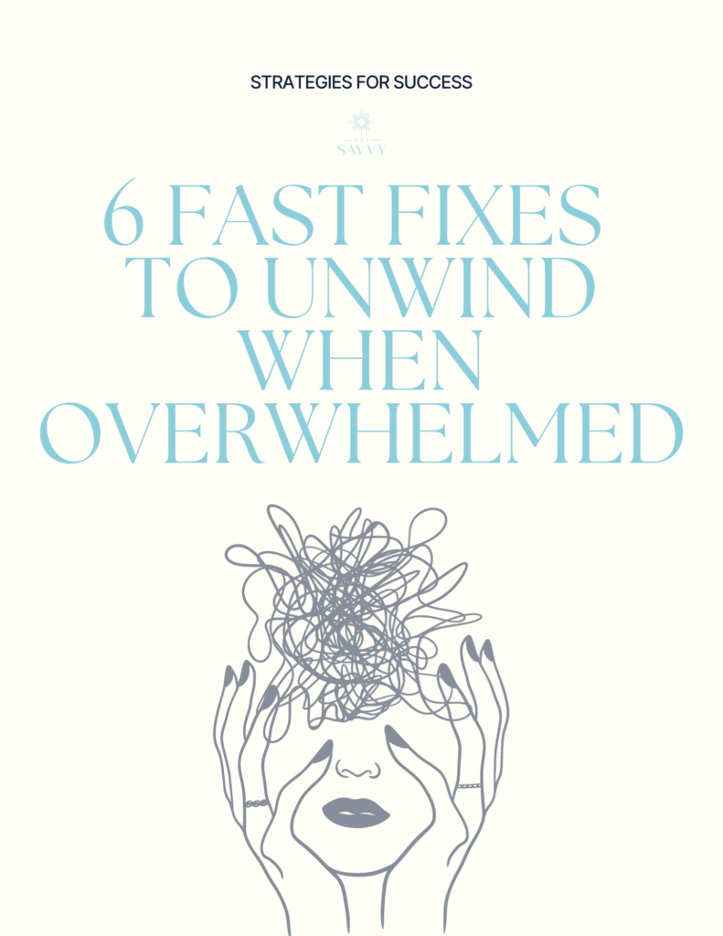 6 Fast Fixes to Unwind When Overwhelmed - Get Savvy
